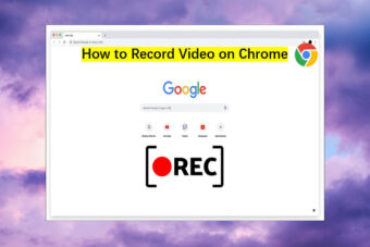 How to Record Video on Chrome [Step-by-Step Guide]