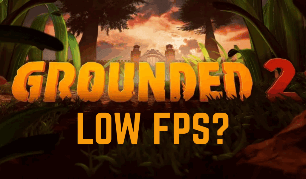 How to Fix Low FPS Issues in Grounded 2