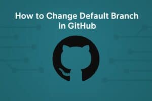 How to Change Default Branch in GitHub (Step-by-Step Guide)